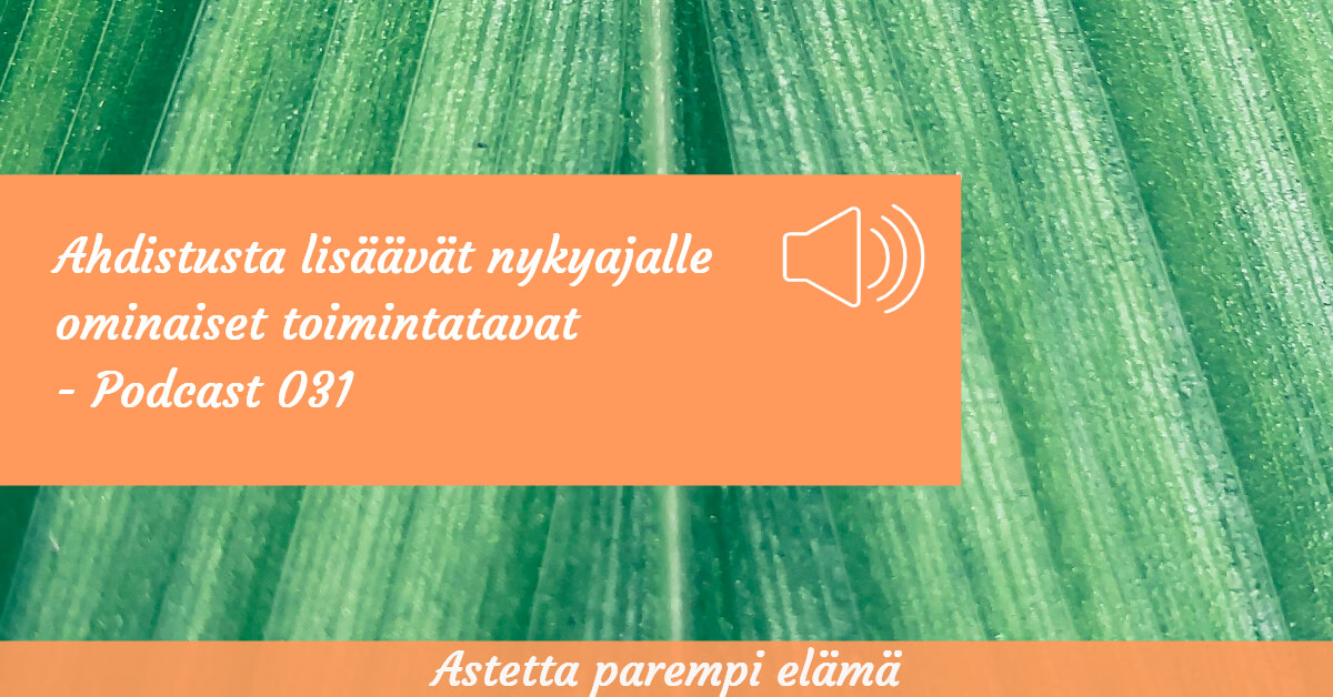 31: Ahdistusta lisäävät nykyajalle ominaiset toimintatavat - Astetta ...